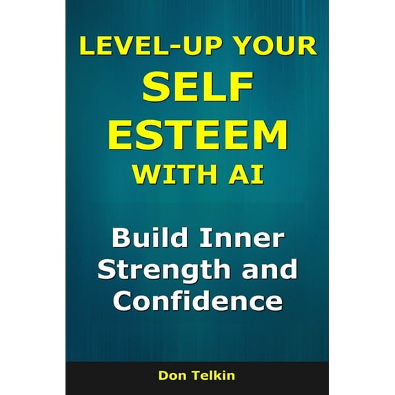 AI for Self-Help Level-Up Your Self-Esteem With AI: Build Inner ...