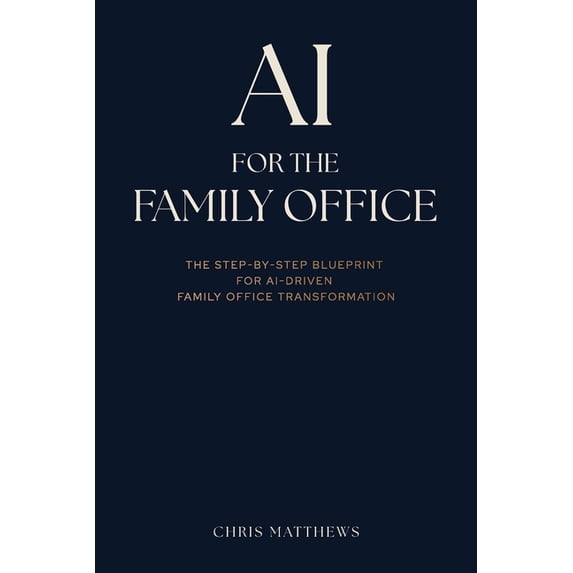 AI for the Family Office: The Step-by-Step Blueprint for AI-Driven ...