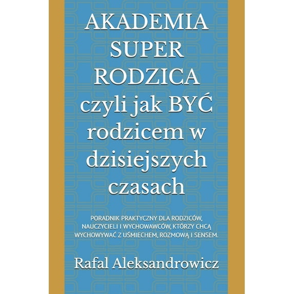 AKADEMIA SUPER RODZICA czyli jak BYĆ rodzicem w dzisiejszych czasach ...