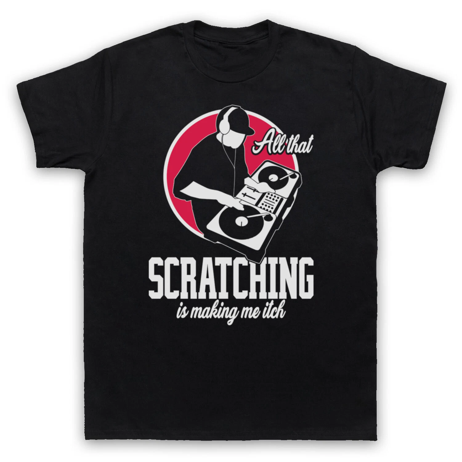 ALL THAT SCRATCHING IS MAKING ME ITCH DJ SLOGAN FUNNY MENS & WOMENS T ...
