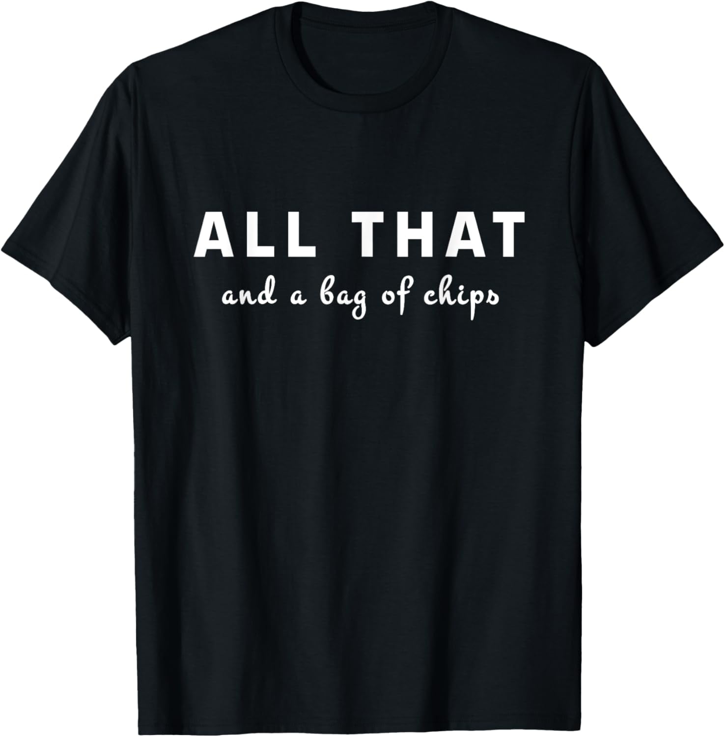 ALL THAT and a Bag of Chips Eater Funny Potato Chip Lover T-Shirt ...