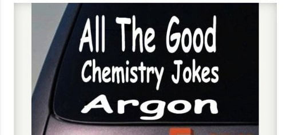 ALL THE GOOD CHEMISTRY JOKES ARGON 6" Sticker Funny Decal Science Joke ...