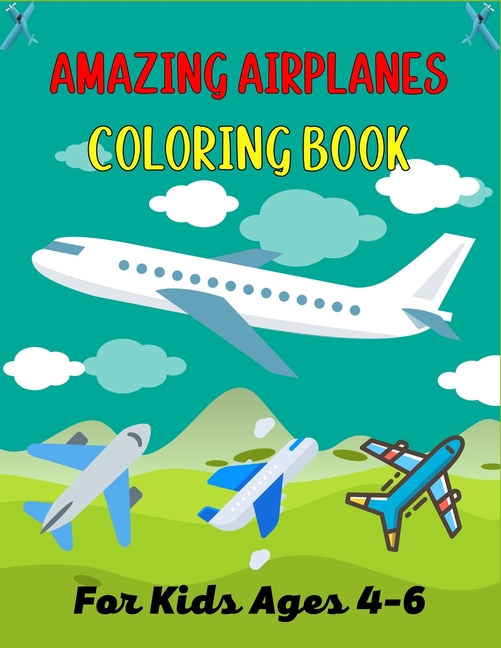 AMAZING AIRPLANES COLORING BOOK For Kids Ages 4-6: Beautiful Coloring ...
