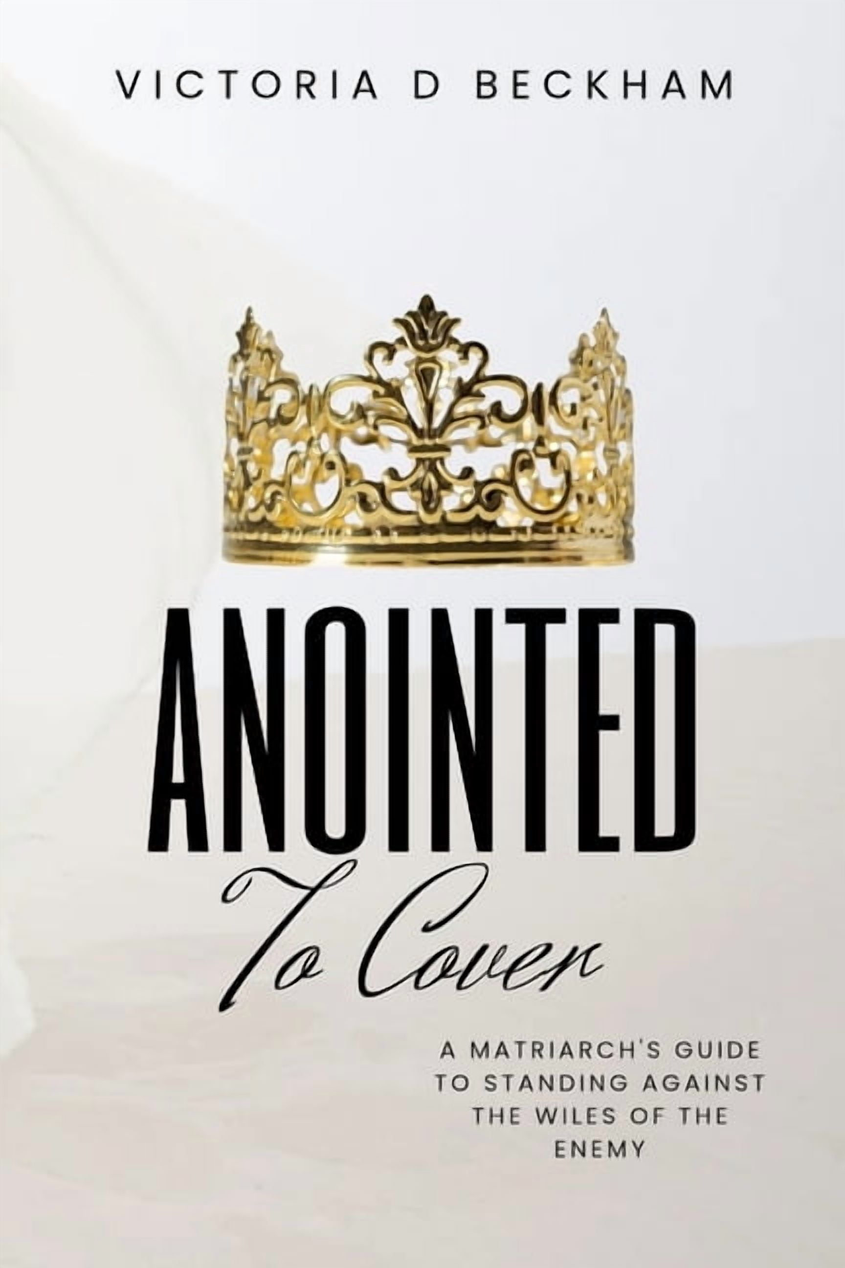 ANOINTED To Cover: A Matriarch's Guide To Standing Against The Wiles Of ...