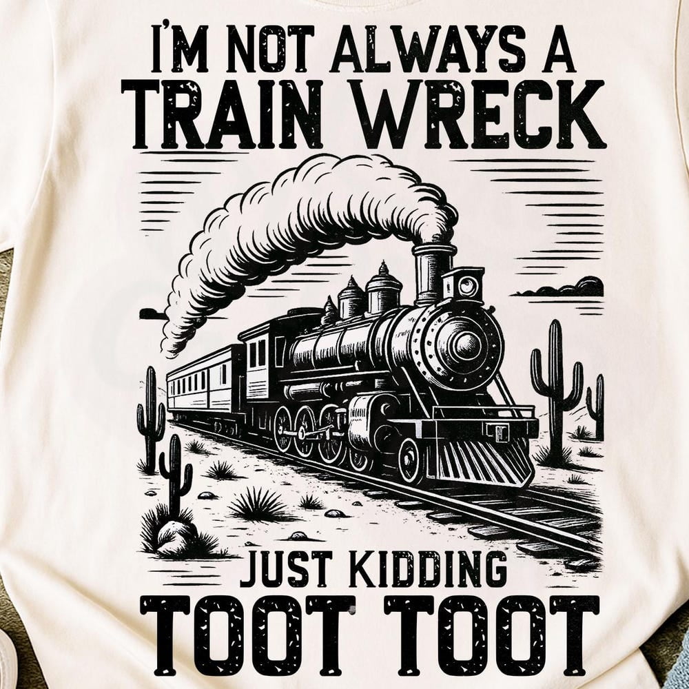 ANUNSHIRT I'M Not Always A Train Wreck Just Kidding Toot Shirt, Funny ...
