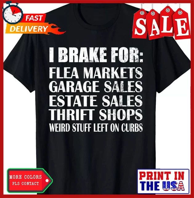ANUNSHIRT Brake For Flea Markets Garage, Estate Sales And Weird Stuff T ...