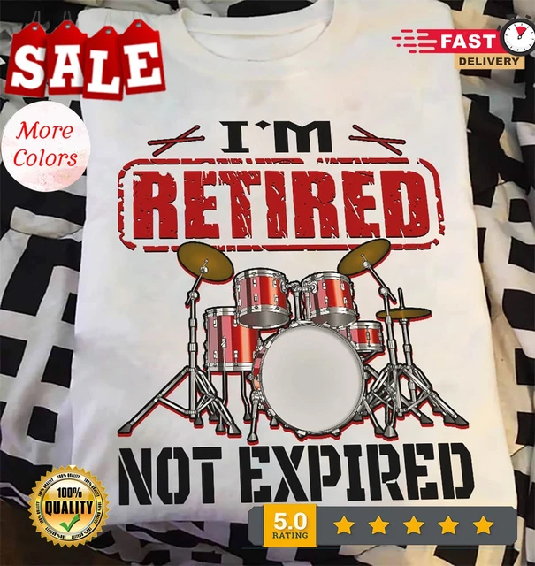 ANUNSHIRT Drums Graphic T-Shirt Im Retired Not Expired Unisex S-5XL Hot ...