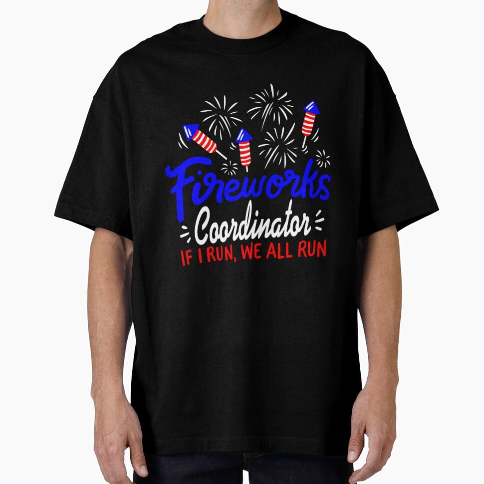ANUNSHIRT Fireworks Coordinator If I Run We All Run July 4Th Party Gift ...