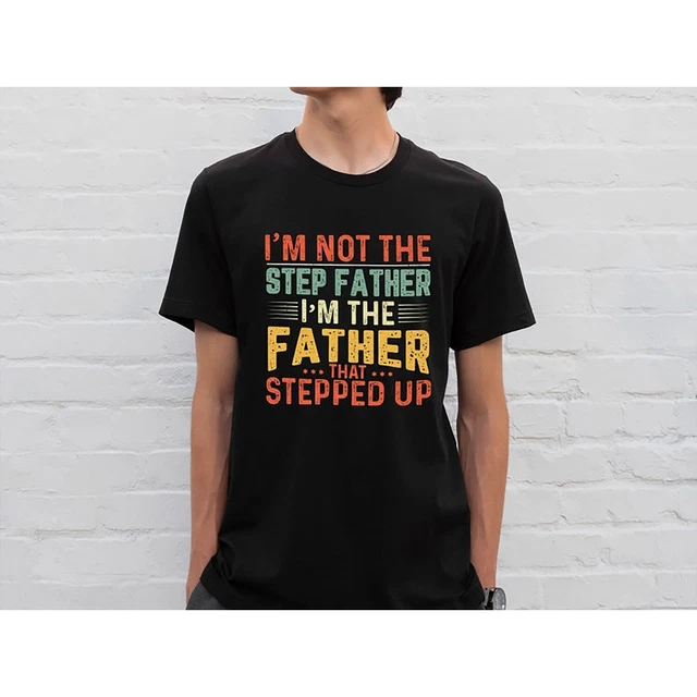 ANUNSHIRT I'M Not The Step Dad I'M The Dad That Stepped Up T-Shirt ...