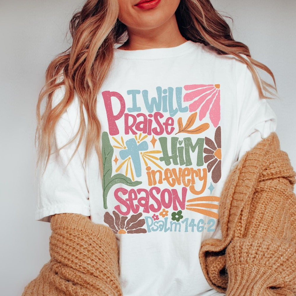 ANUNSHIRT I Will Praise Him in Every Season Shirt Fall Christian Tee ...