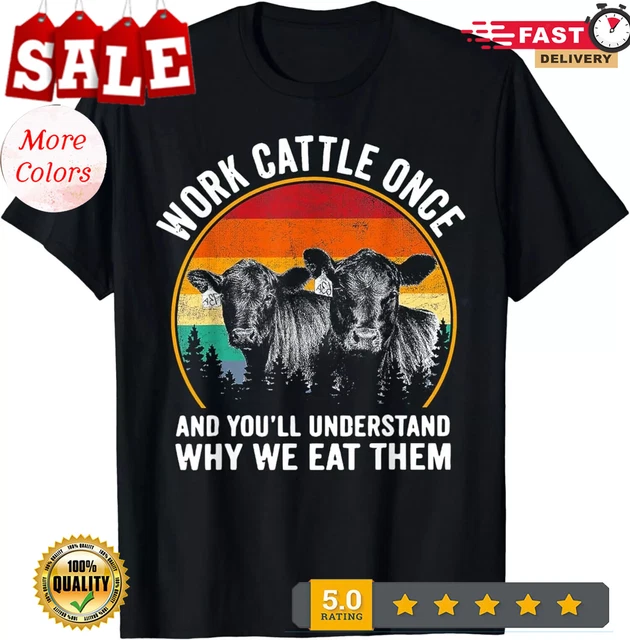 ANUNSHIRT Work Cattle Once And You'Ll Understand Why We Eat Them Cow ...
