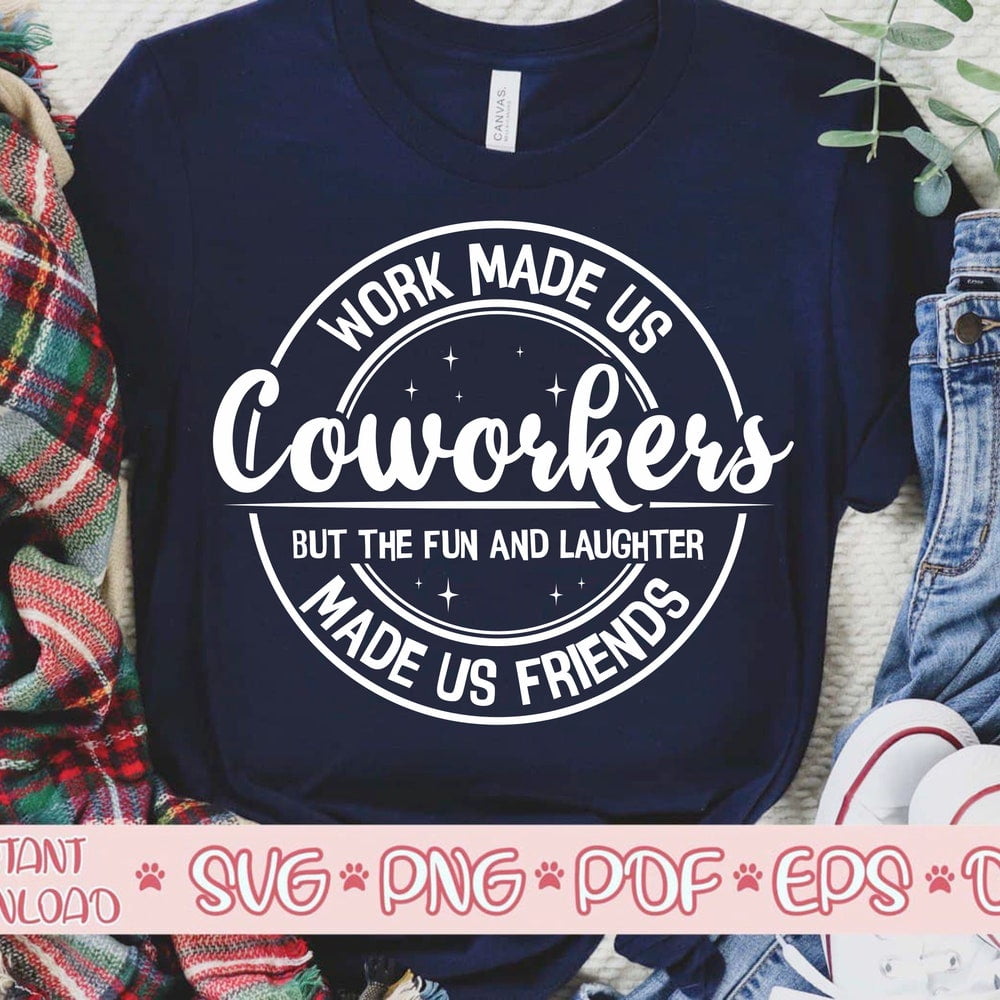 ANUNSHIRT Work Made Us Coworkers But The Fun And Laughter Made Us ...
