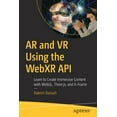 AR and VR Using the Webxr API: Learn to Create Immersive Content with Webgl, Three.Js, and A ...