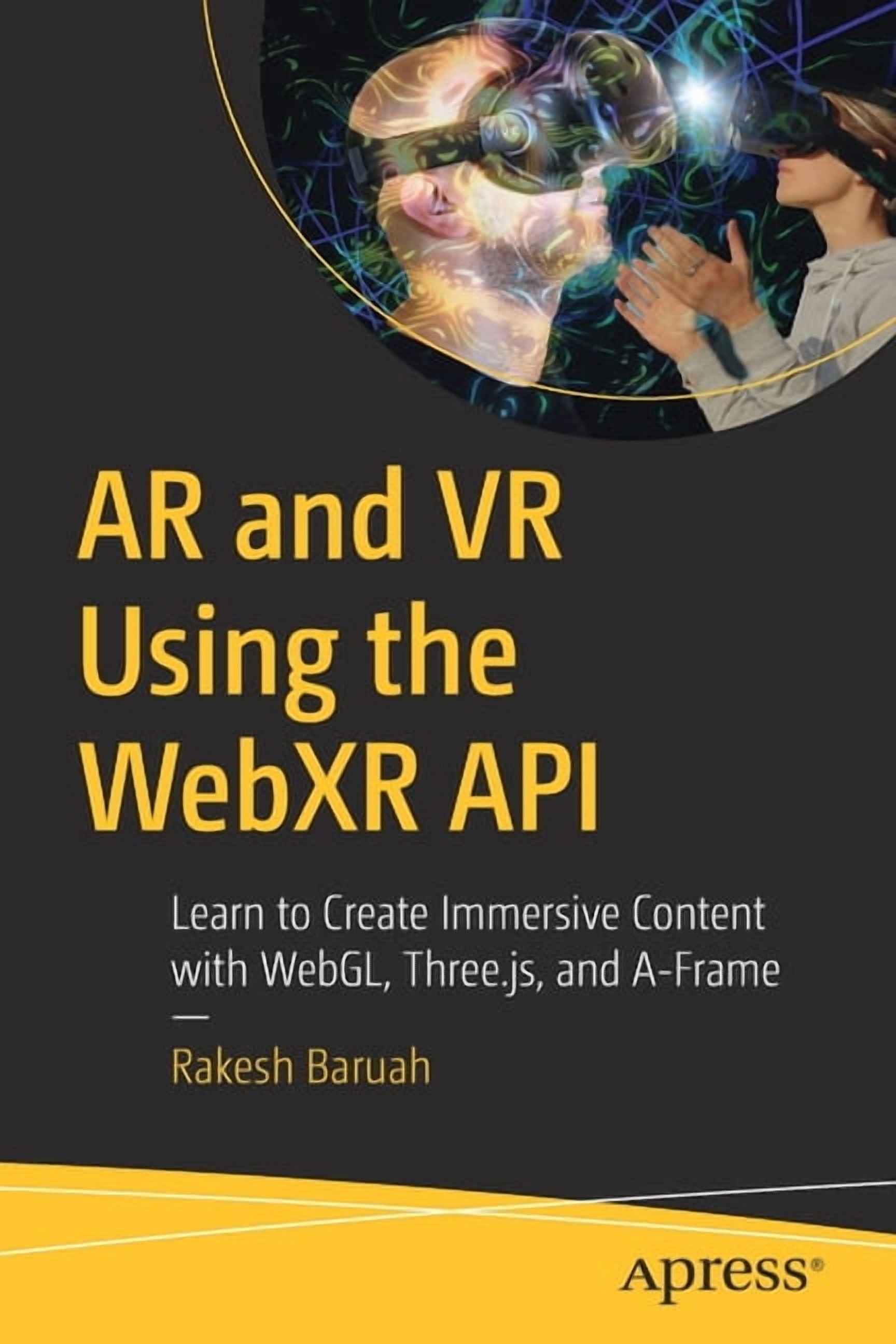 AR and VR Using the Webxr API: Learn to Create Immersive Content with ...