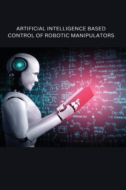 Artificial Intelligence Based Control of Robotic Manipulators (Paperback) - Walmart.com