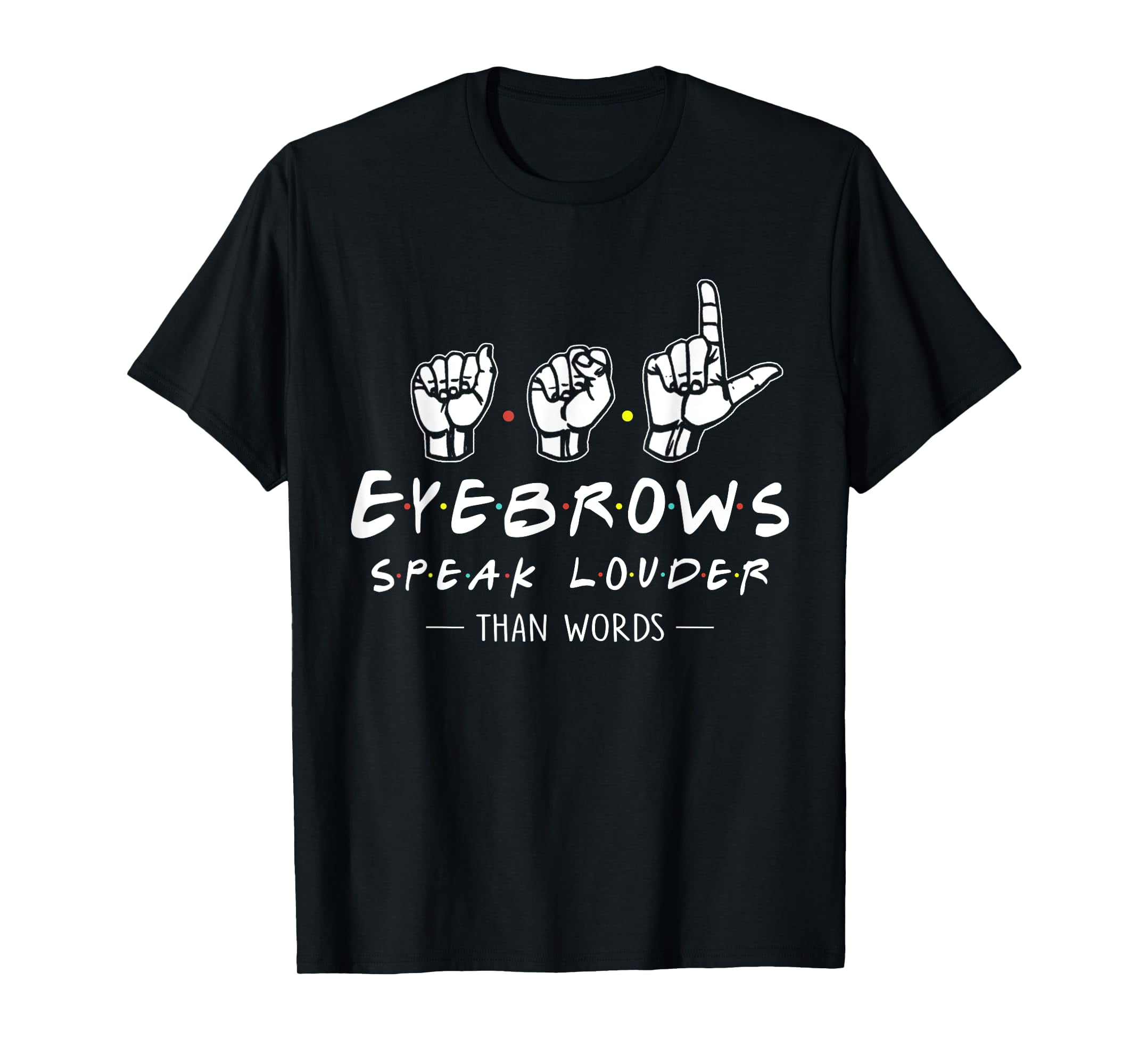 ASL Eyebrows Speak Louder Than Words American Sign Language T-Shirt ...