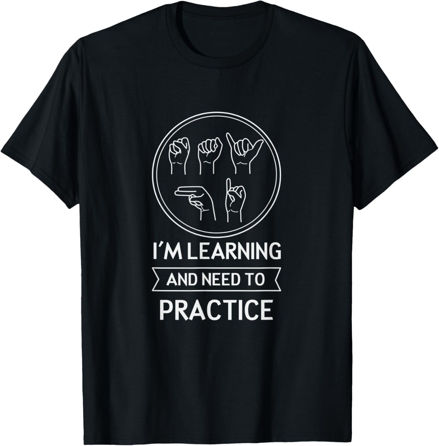 ASL Sign Language- Say Hi I'm Learning and need to Practice T-Shirt ...
