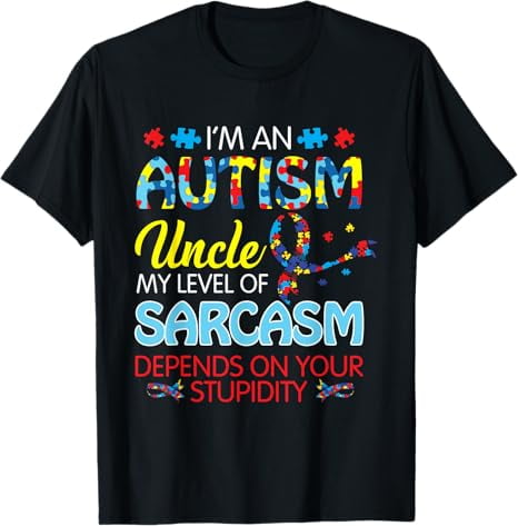 AUTISM Uncle SARCASM LEVEL DEPENDS ON YOUR STUPIDITY Gift T-Shirt ...