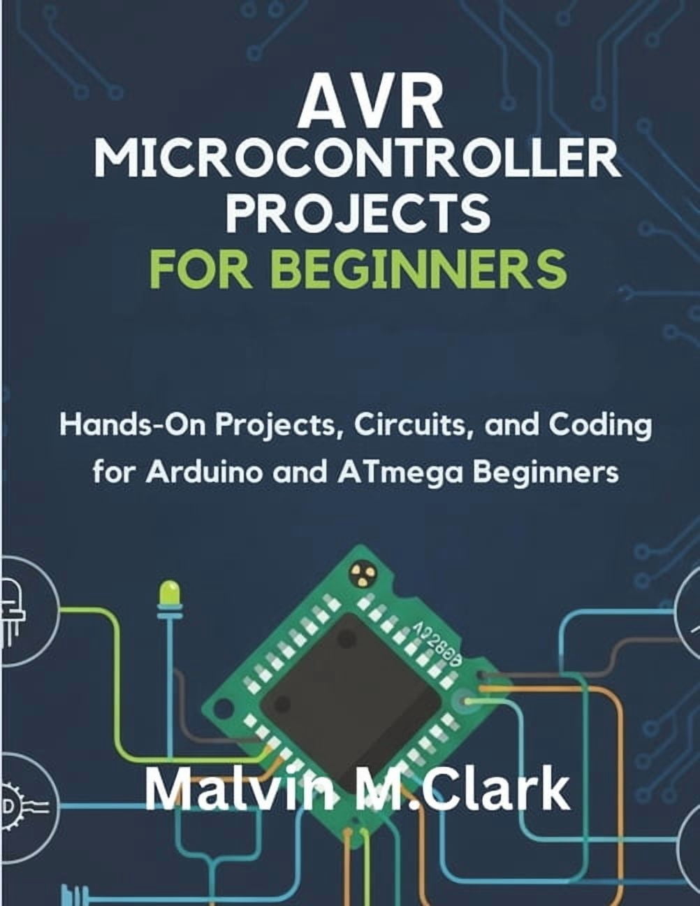 AVR Microcontroller Projects for Beginners: Hands-On Projects, Circuits ...