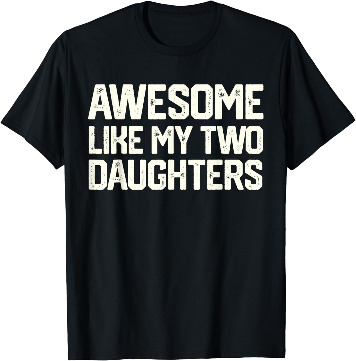 AWESOME LIKE MY TWO DAUGHTERS Father's Day Dad Men Him Gift T-Shirt ...