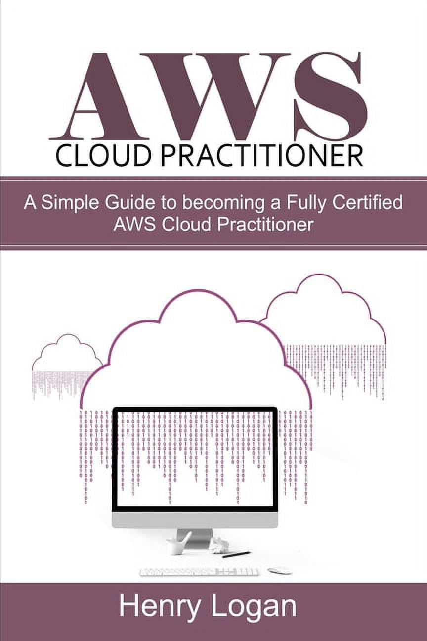 AWS Cloud Practitioner: A simple Guide to becoming a Fully Certified ...