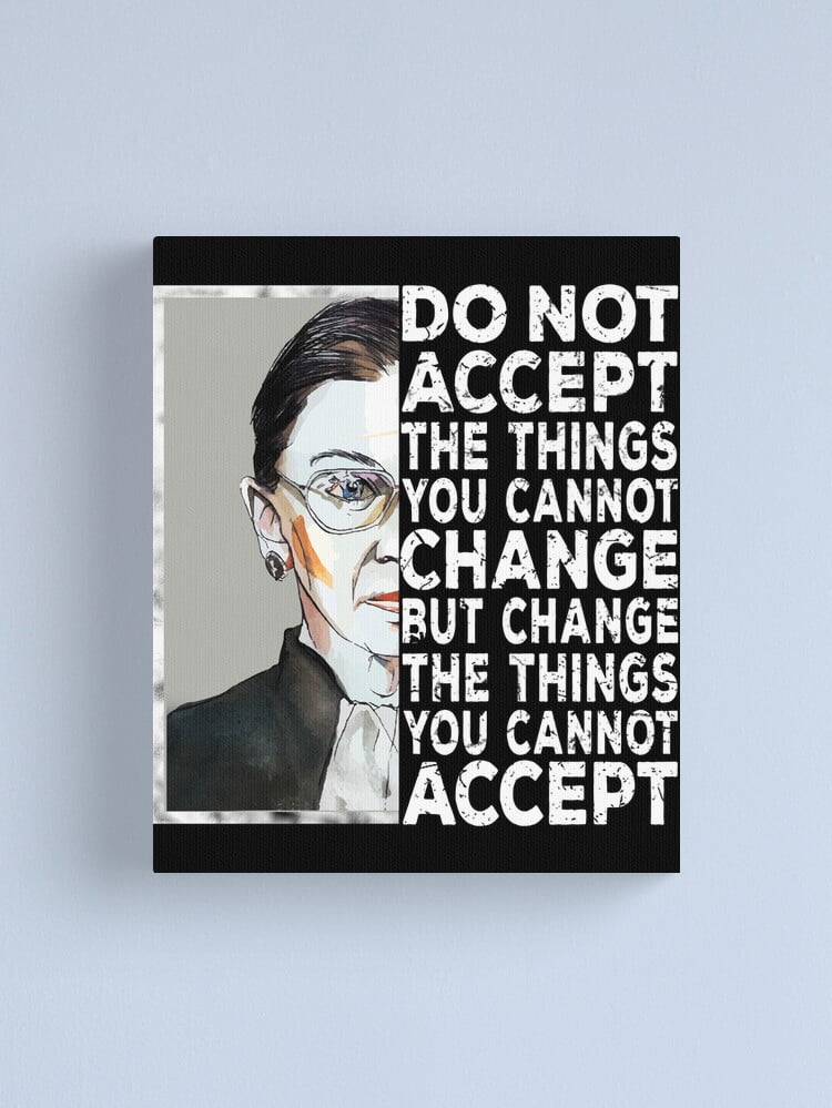 Aaroca Change The Things You Cannot Accept RBG Ruth Feminist Quote ...