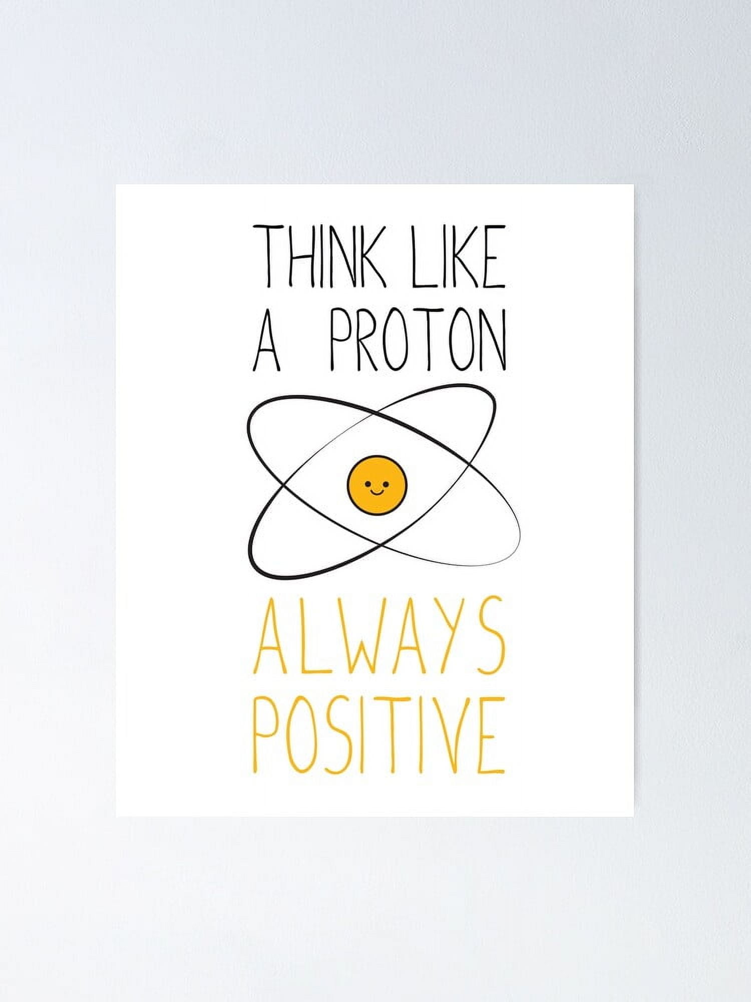 Aaroca Think Like a Proton, Always Positive :) Poster Classic ...