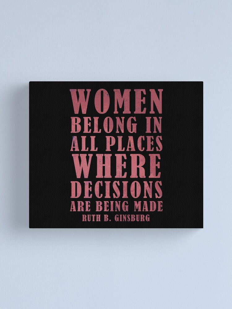 Aaroca Women Belong In All Places Where Decisions Are Being Made RBG ...