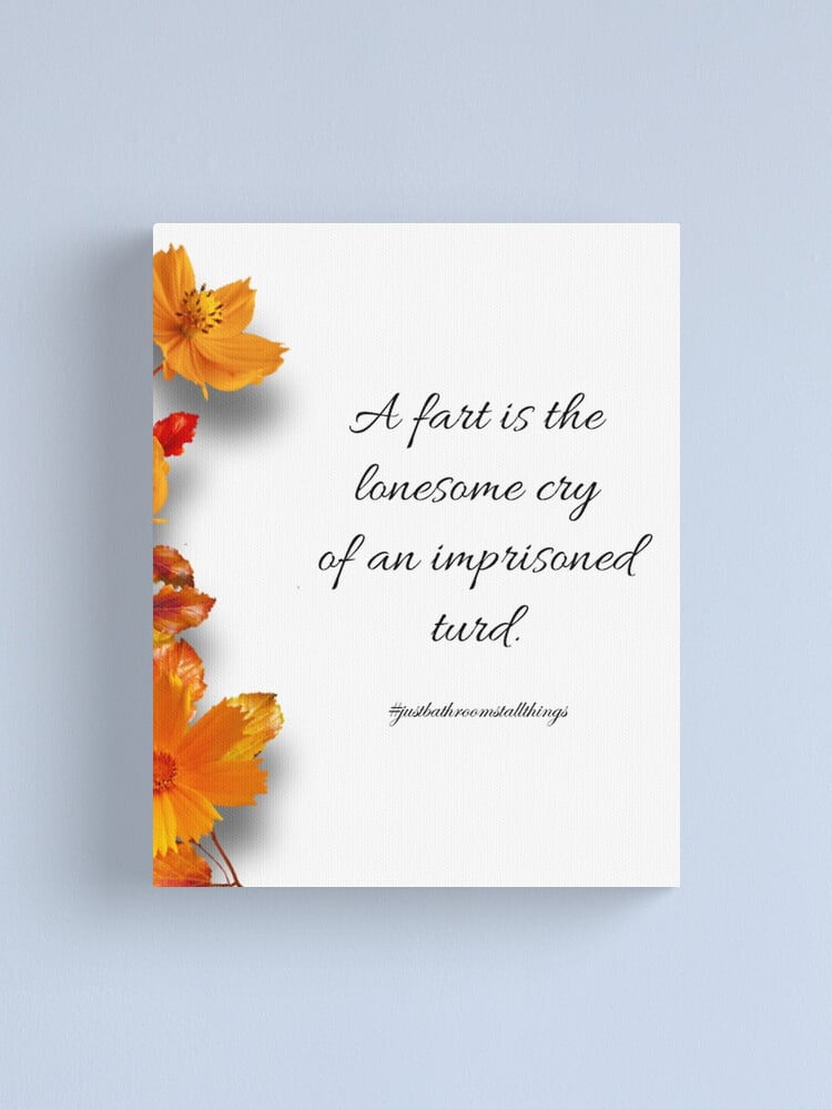 Aaroca A fart is the lonesome cry of an imprisoned turd. Canvas Print ...