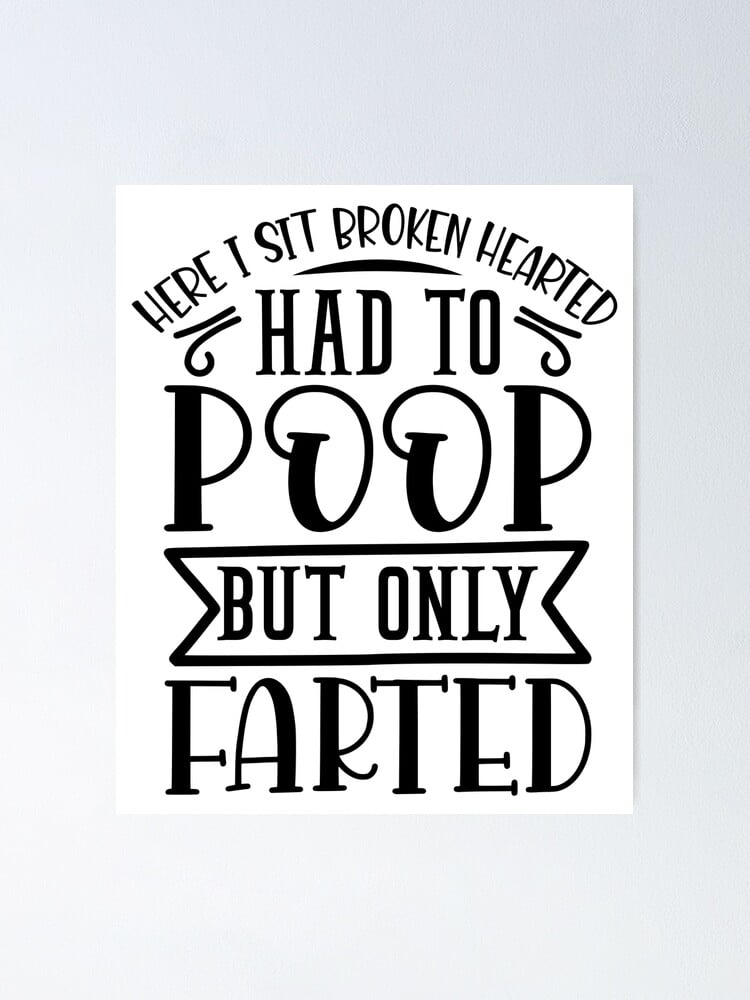 AatoeaX Here I sit Broken Hearted. Had to Poop but Only Farted bathroom ...