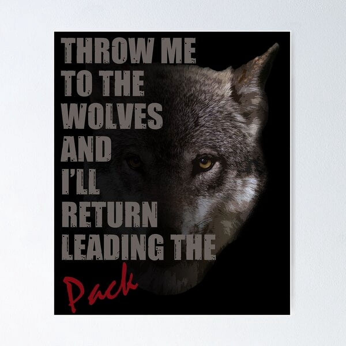 AatoeaX Throw Me To The Wolves And I'll Return Leading The Pack Poster ...