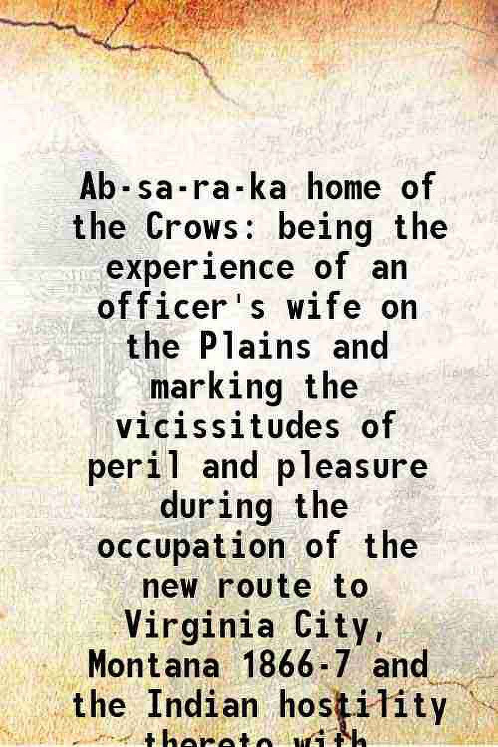 Ab-sa-ra-ka home of the Crows being the experience of an officer's wife ...