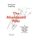 The Abandoned Poor: Serving & Organizing a Human Rights Spiritual Case ...