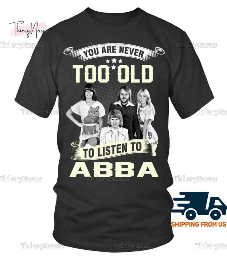 Abba Band Shirt You Are Never Too Old To Listen Abba Shirt Abba Tour