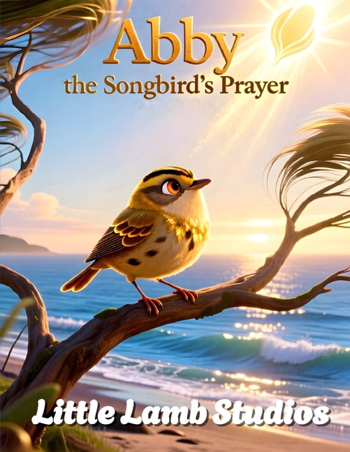 Abby the Songbird's Prayer: A Heart & Faith Story for Children ...