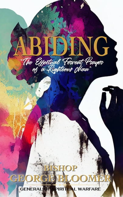 Abiding: The Effectual Fervent Prayer of a Righteous Man, (Paperback ...