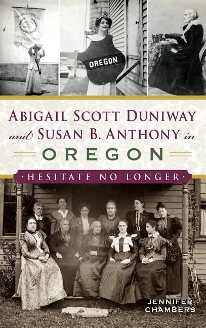 Abigail Scott Duniway and Susan B. Anthony in Oregon: Hesitate No ...