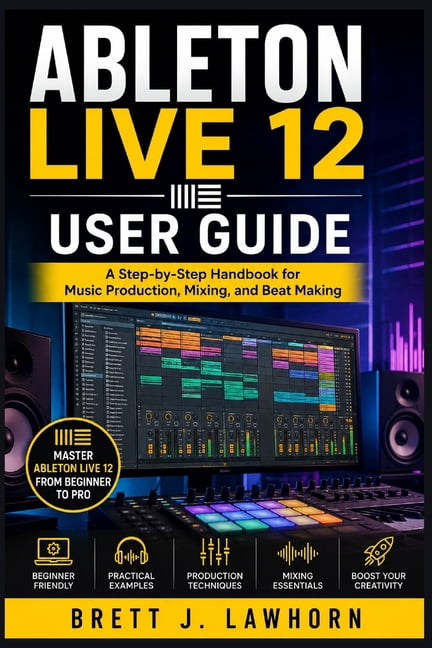 Ableton Live 12 User Guide: A Step-by-Step Handbook for Music ...