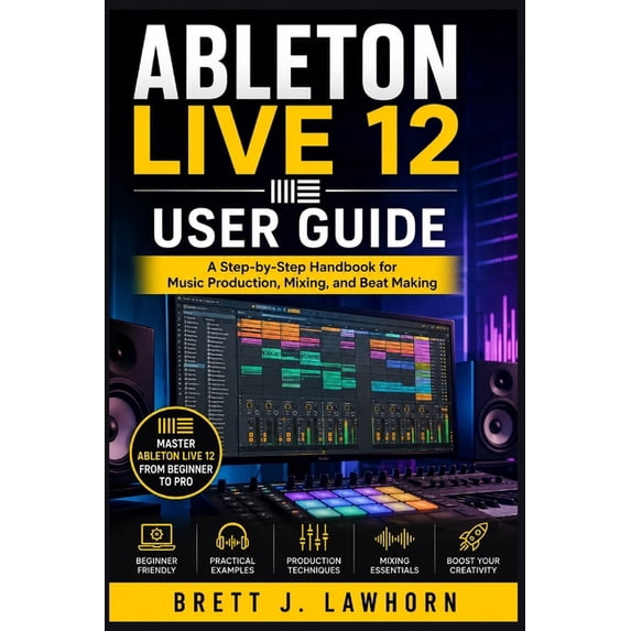 Ableton Live 12 User Guide: A Step-by-Step Handbook for Music ...