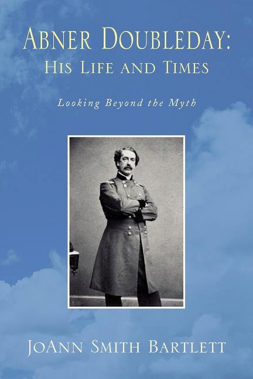 Abner Doubleday: His Life and Times : Looking Beyond the Myth - Walmart.com