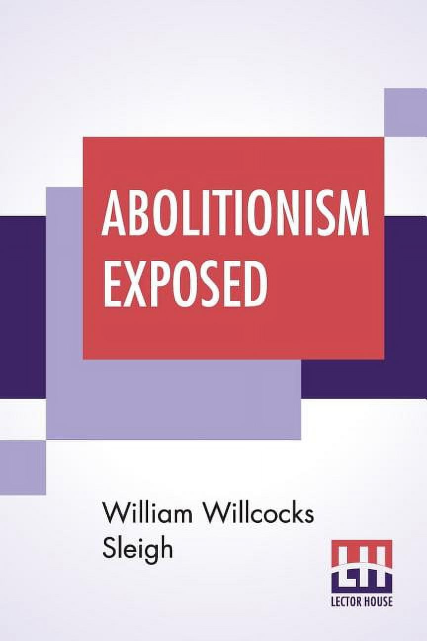 Abolitionism Exposed: Proving That The Principles Of Abolitionism Are ...
