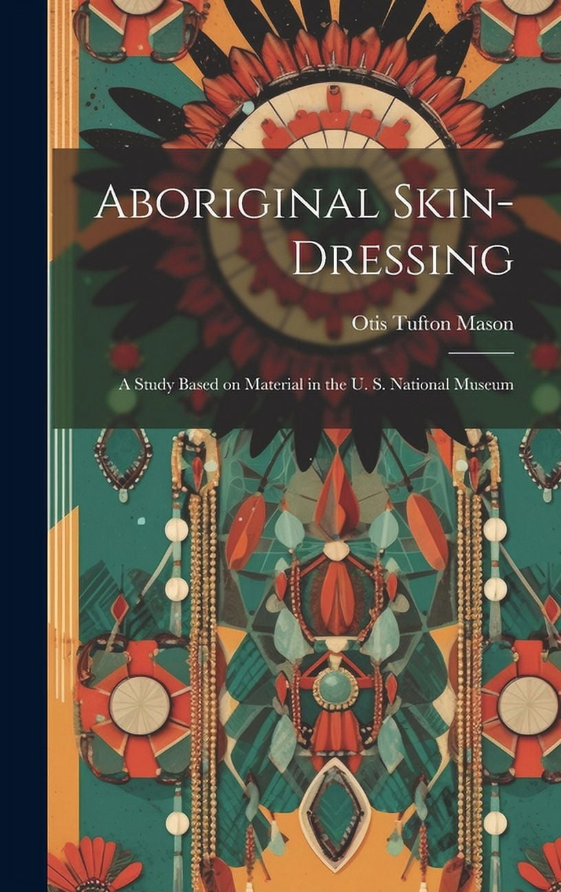 Aboriginal Skin-dressing : A Study Based on Material in the U. S ...