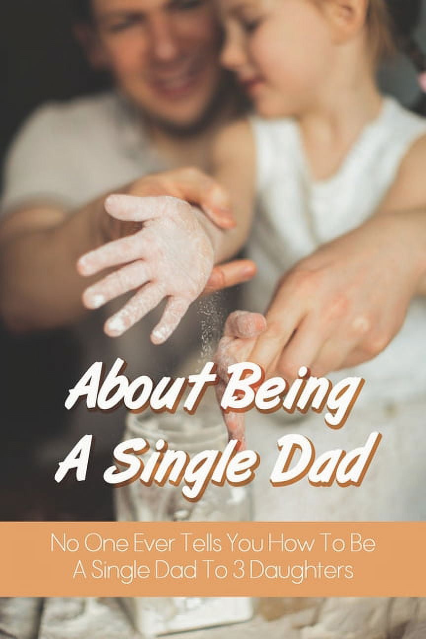 About Being A Single Dad: No One Ever Tells You How To Be A Single Dad ...