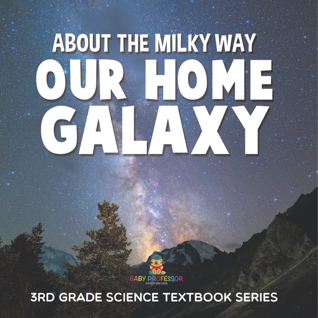 About the Milky Way (Our Home Galaxy): 3rd Grade Science Textbook ...
