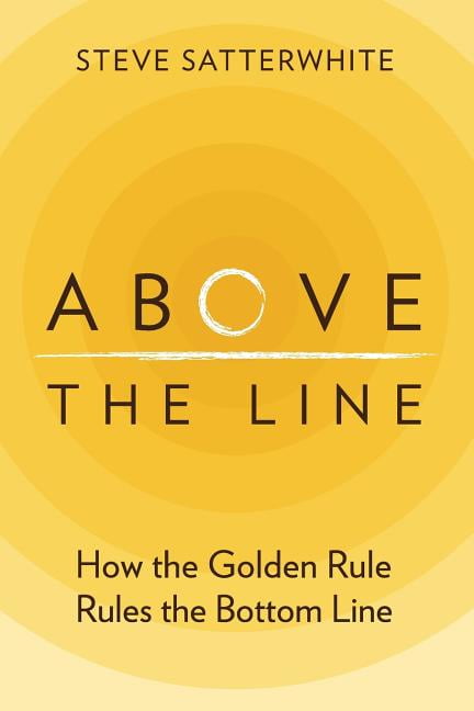 Above the Line: How the Golden Rule Rules the Bottom Line, (Paperback ...