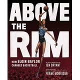 Above the Rim: How Elgin Baylor Changed Basketball, (Hardcover ...