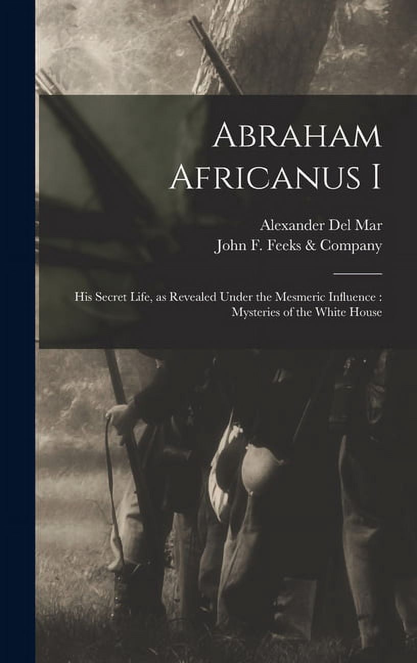 Abraham Africanus I: His Secret Life, as Revealed Under the Mesmeric ...