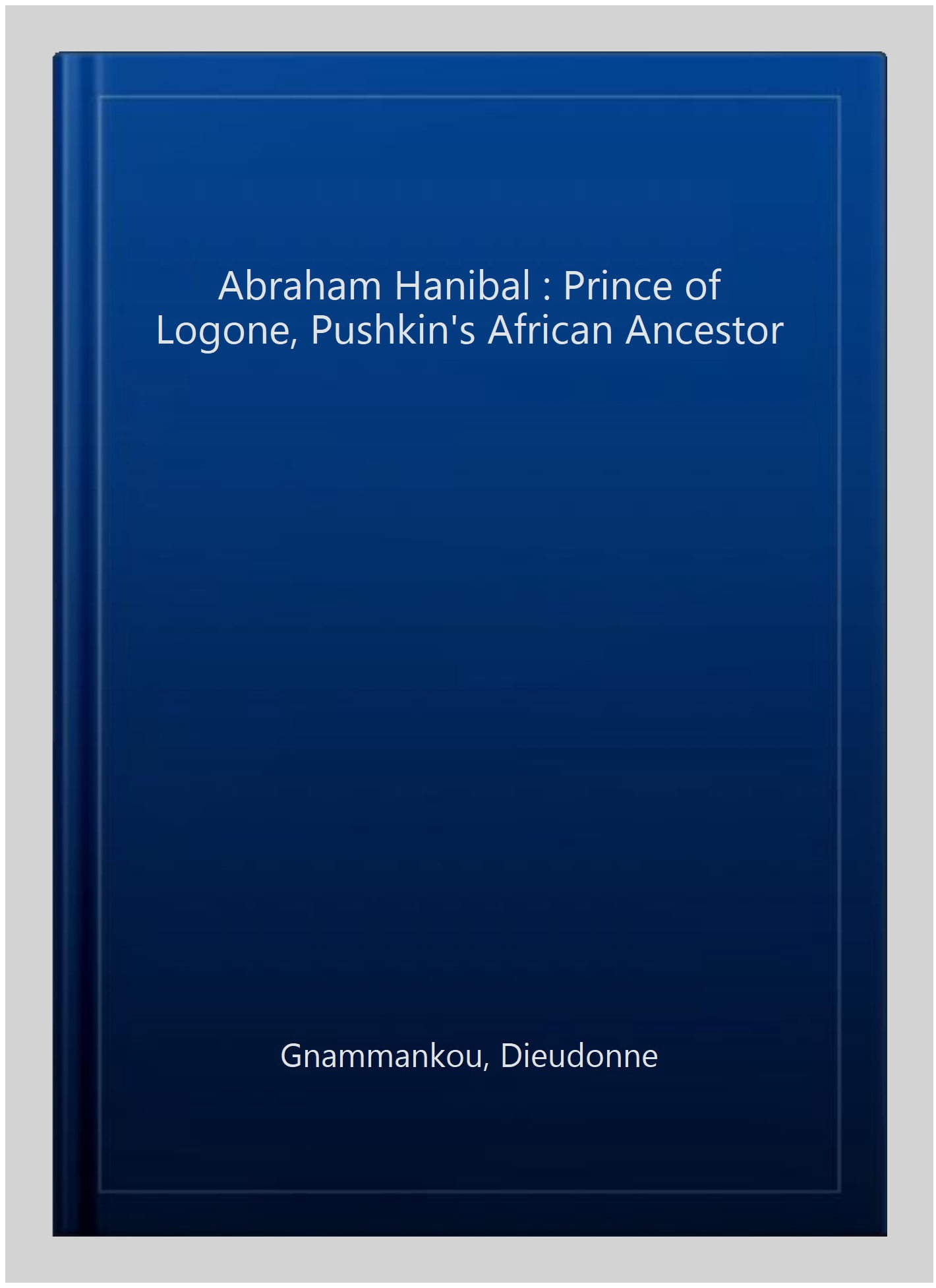 Abraham Hanibal : Prince of Logone, Pushkin's African Ancestor ...