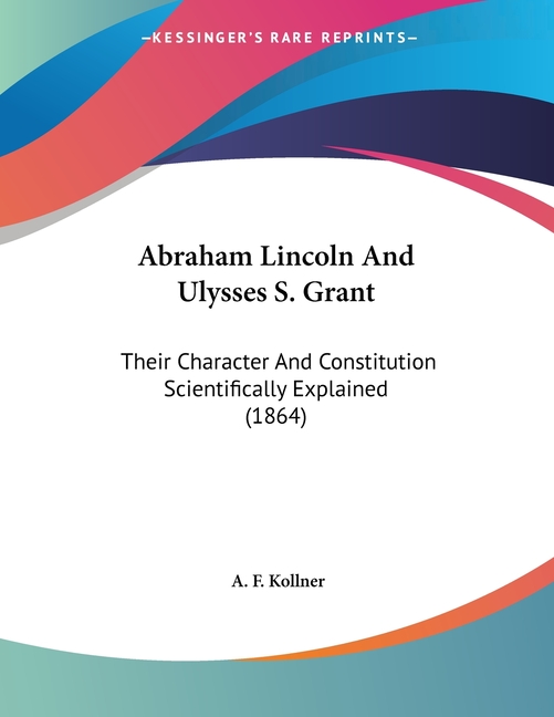 Abraham Lincoln And Ulysses S. Grant: Their Character And Constitution ...