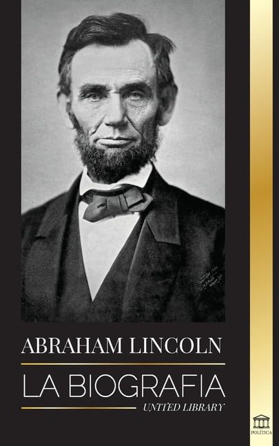 Abraham Lincoln: La biograf僘 - La vida del genio pol咜ico Abe, sus a s ...